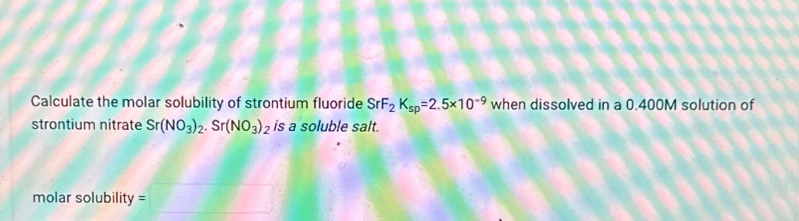 Solved Calculate the molar solubility of strontium fluoride | Chegg.com