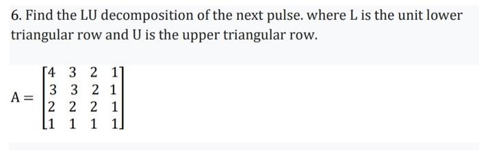 Solved 6. Find the LU decomposition of the next pulse. where | Chegg.com