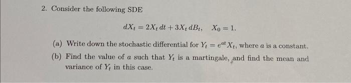 Solved 2. Consider the following SDE dXt=2Xtdt+3XtdBt,X0=1 | Chegg.com