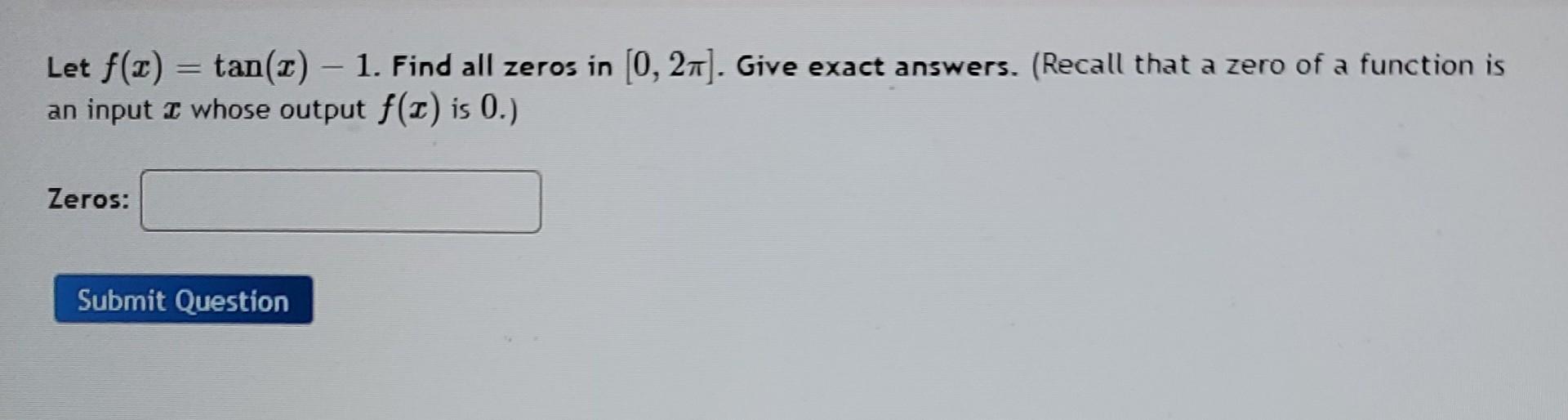 Solved Let f(x)=tan(x)−1. Find all zeros in [0,2π]. Give | Chegg.com