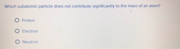 Solved Which subatomic particle does not contribute | Chegg.com