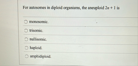 Solved For autosomes in diploid organisms, the aneuploid | Chegg.com