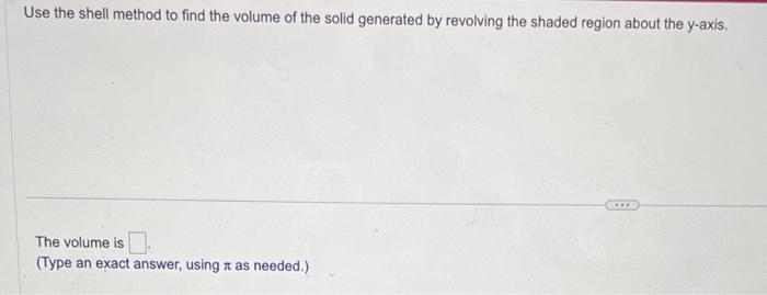 Solved Use the shell method to find the volume of the solid | Chegg.com