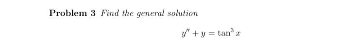 Solved Problem 3 Find the general solution y′′+y=tan3x | Chegg.com