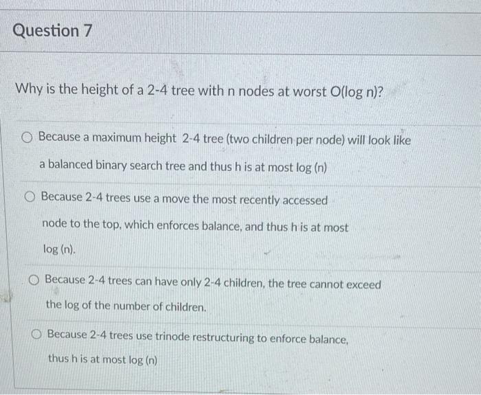 Solved Question 7 Why is the height of a 2-4 tree with n | Chegg.com