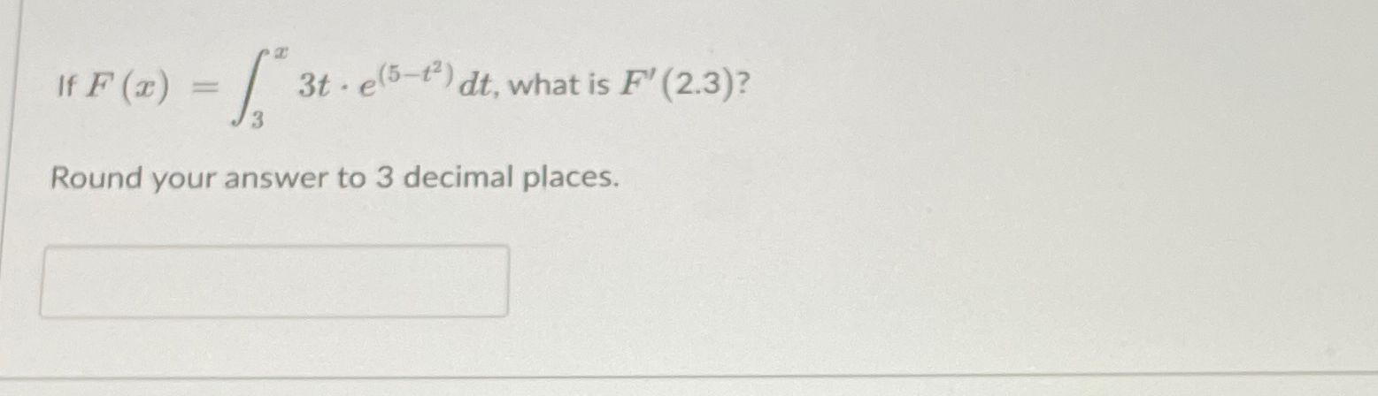 Solved If F(x)=∫3x3t*e(5-t2)dt, ﻿what is F'(2.3)?Round your | Chegg.com