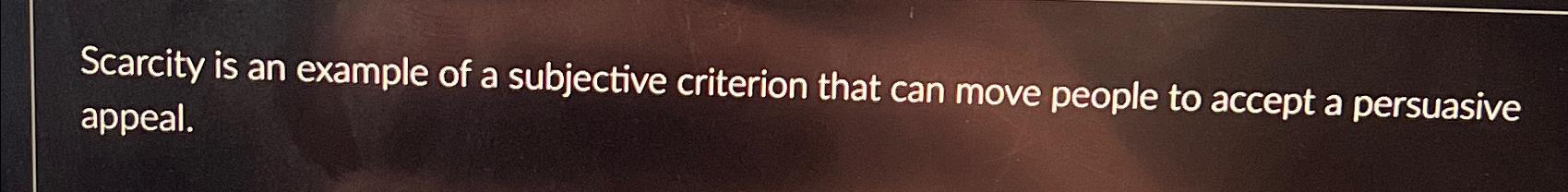 Solved Scarcity is an example of a subjective criterion that | Chegg.com