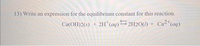 Solved 13) Write an expression for the equilibrium constant | Chegg.com