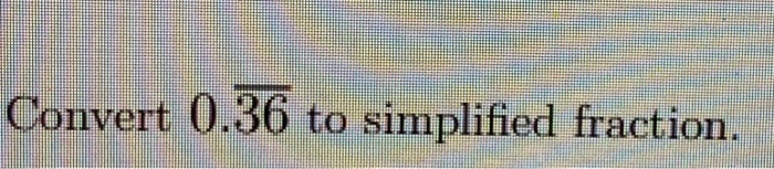 Solved Convert 0.36 to simplified fraction. | Chegg.com