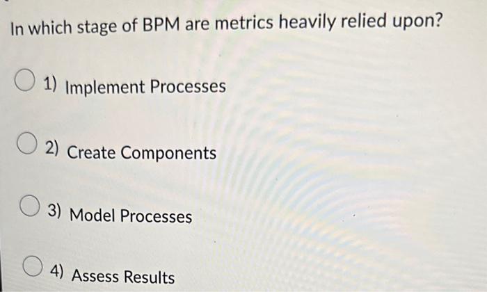 Solved In which stage of BPM are metrics heavily relied | Chegg.com