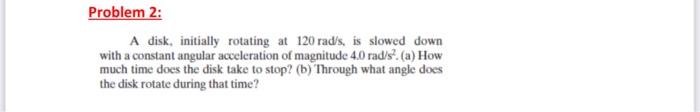 Solved Problem 2: A disk, initially rotating at 120 rad's, | Chegg.com