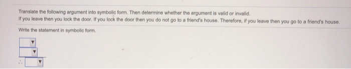Solved Translate the following argument into symbolic form. | Chegg.com