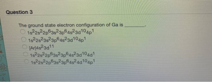 Solved Question 3 The ground state electron configuration of | Chegg.com
