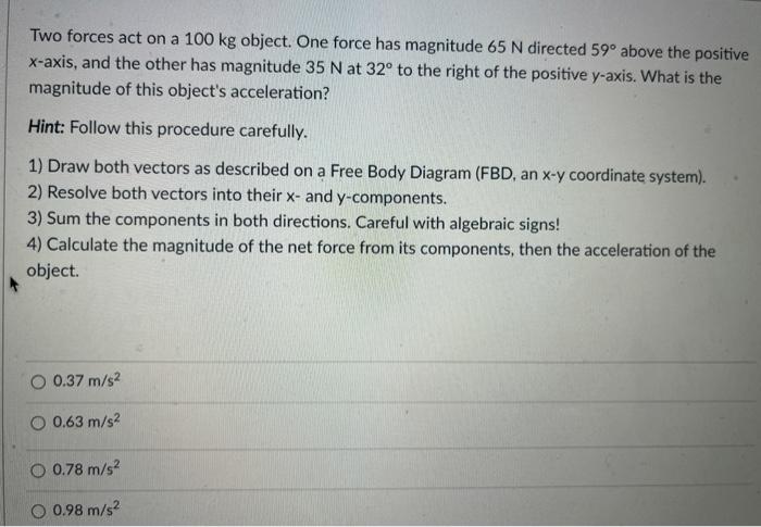 Solved Two forces act on a 100 kg object. One force has | Chegg.com