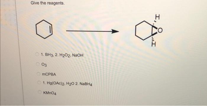 Solved Give the reagents. I H I" 1. BH3, 2. H202, NaOH 03 | Chegg.com