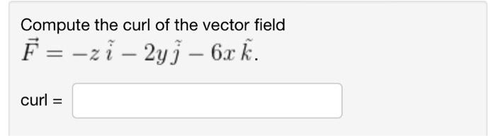 Solved Compute the curl of the vector field F=−zi~−2yj~−6xk~ | Chegg.com