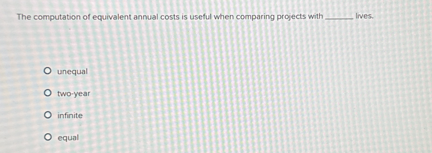 Solved The computation of equivalent annual costs is useful | Chegg.com