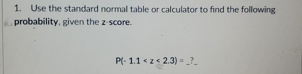Solved 1. Use the standard normal table or calculator to | Chegg.com