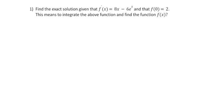 Solved 1) Find the exact solution given that f(x)=8x−6ex and | Chegg.com