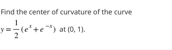 Solved Find the center of curvature of the curve 1 x==2(e² + | Chegg.com