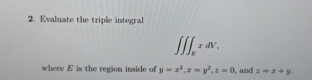 Solved 2. Evaluate the triple integral SI/ v dv dV. where E | Chegg.com