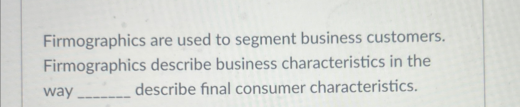 Solved Firmographics are used to segment business customers. | Chegg.com