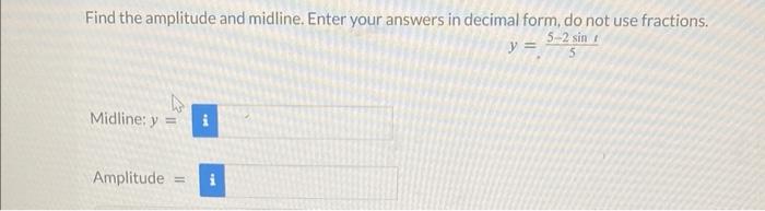 Solved Find the amplitude and midline. Enter your answers in | Chegg.com