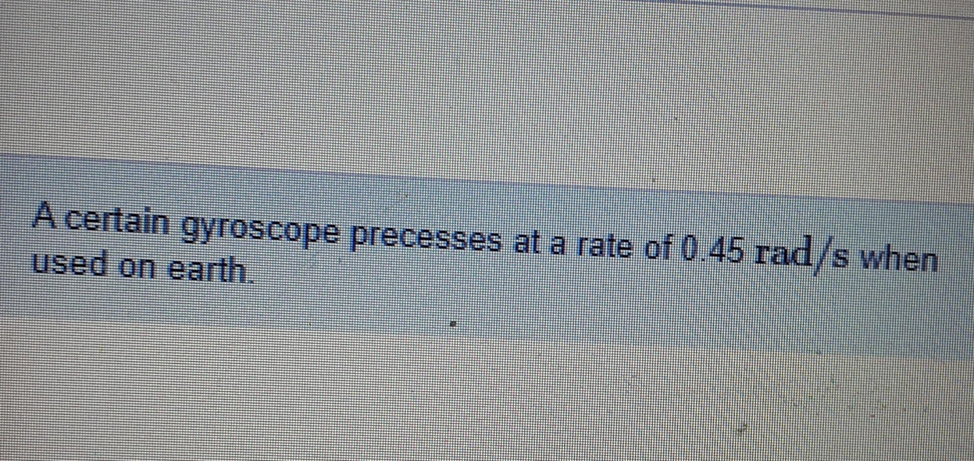 Solved A certain gyroscope precesses at a rate of 0.45 rad/s | Chegg.com
