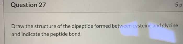 Solved Question 27 5 p Draw the structure of the dipeptide | Chegg.com