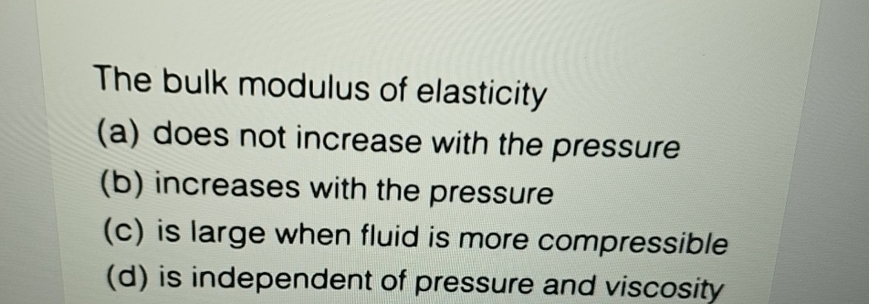 Solved The bulk modulus of elasticity(a) ﻿does not increase | Chegg.com