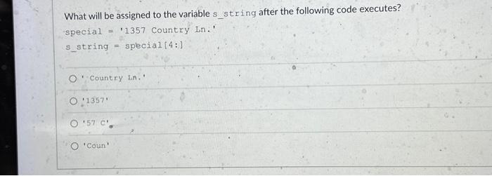 Solved What will be assigned to the variable s_string after | Chegg.com