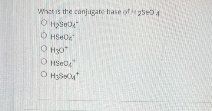 Solved What is the conjugate base of H2SeO4 H2SeO4− HSeO4− | Chegg.com