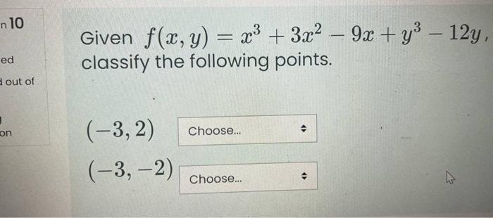 Solved Given f(x,y)=x3+3x2−9x+y3−12y classify the following | Chegg.com