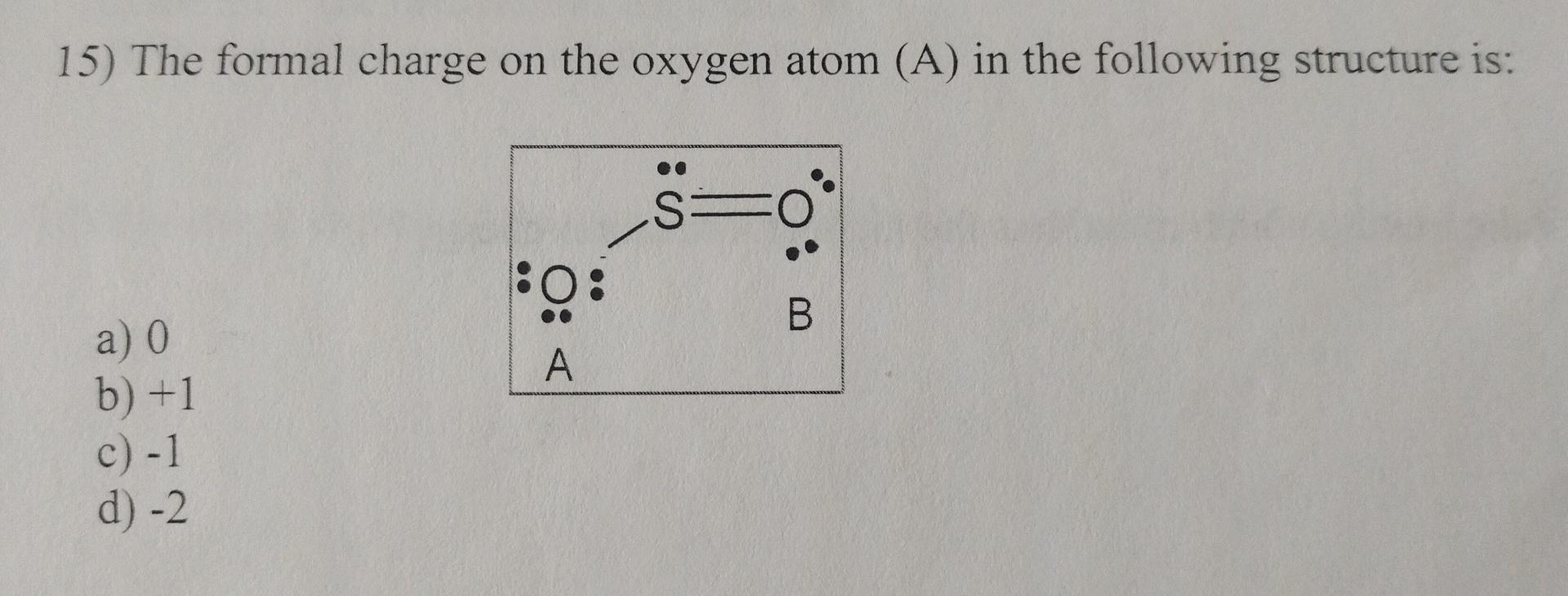 Solved 15) The formal charge on the oxygen atom (A) in the | Chegg.com