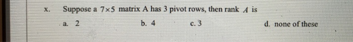 Solved Suppose a 7x5 matrix A has 3 pivot rows, then rank A | Chegg.com