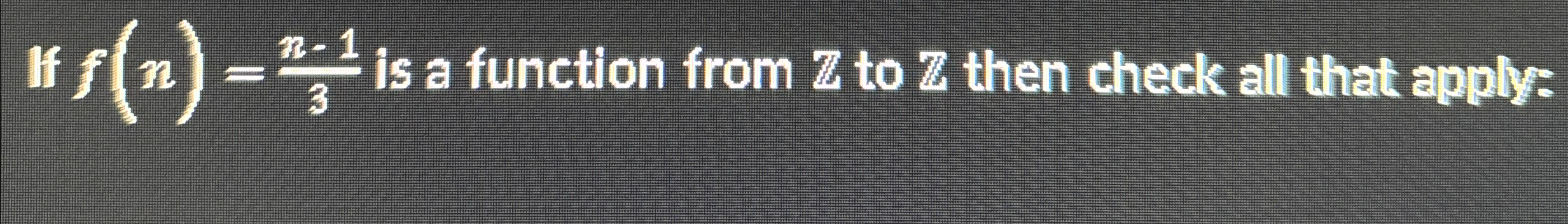 Solved If f(n)=x-13 ﻿is a function from Z ﻿to Z ﻿then check | Chegg.com