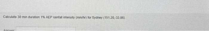 Solved Calculate 30 min duration 1% AEP rainfall intensity | Chegg.com