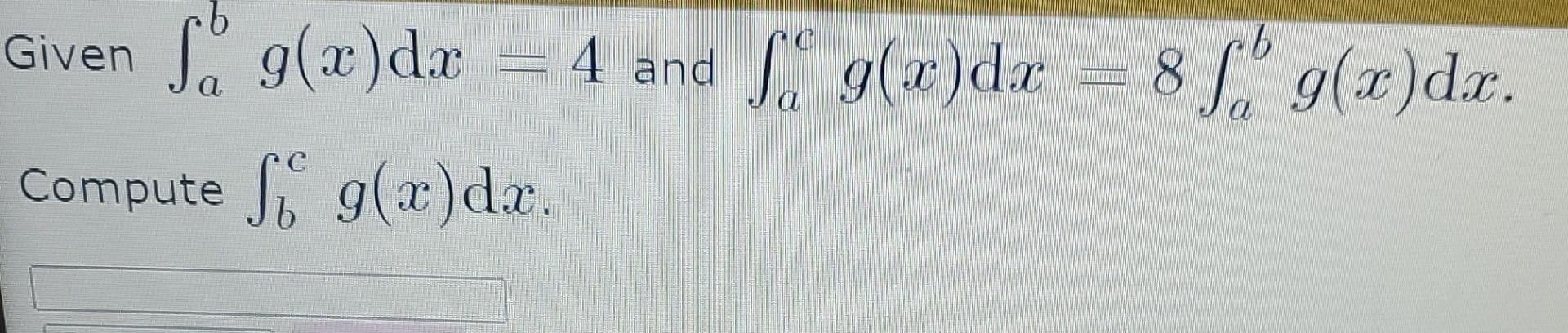 Solved Given ∫abg(x)dx=4 and ∫acg(x)dx=8∫abg(x)dx. Compute | Chegg.com