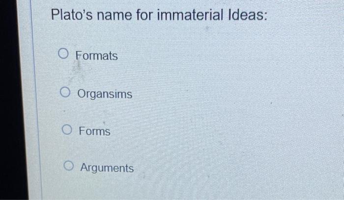 Plato's name for immaterial Ideas: Formats Organsims | Chegg.com