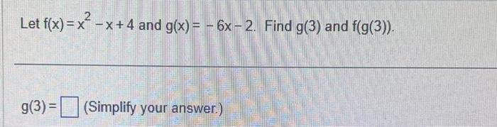 Solved Let f(x)=x2−x+4 and g(x)=−6x−2. Find g(3) and | Chegg.com