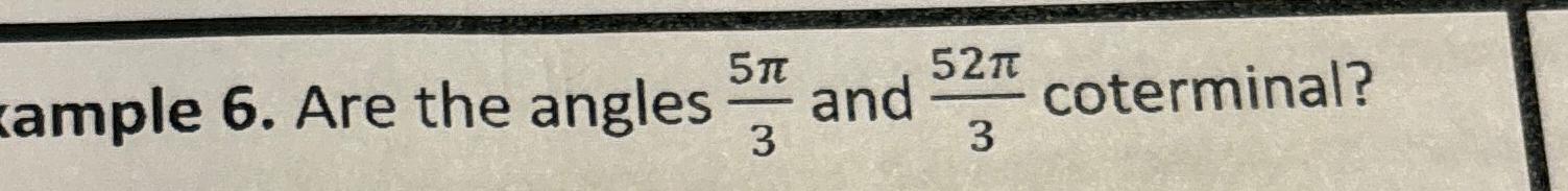 Solved ample 6 . ﻿Are the angles 5π3 ﻿and 52π3 ﻿coterminal? | Chegg.com