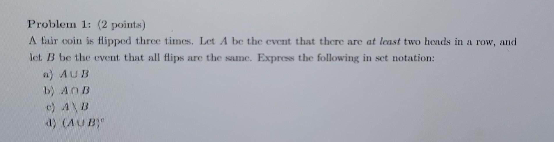 Solved Problem 1: (2 points) Λ fair coin is flipped three | Chegg.com