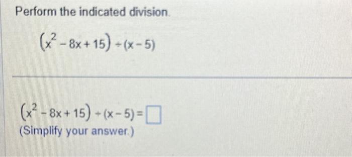 Solved Perform the indicated division. (x2−8x+15)÷(x−5) | Chegg.com