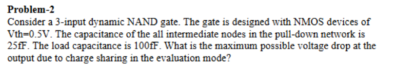 Solved Problem-2Consider a 3-input dynamic NAND gate. The | Chegg.com