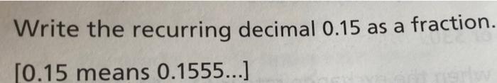 Solved Write the recurring decimal 0.15 as a fraction. [0.15 | Chegg.com
