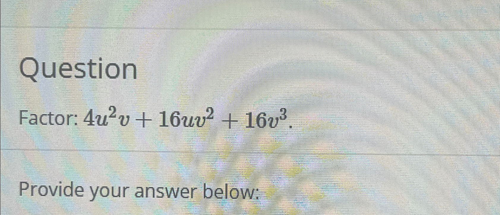 Solved QuestionFactor: 4u2v+16uv2+16v3Provide your answer | Chegg.com