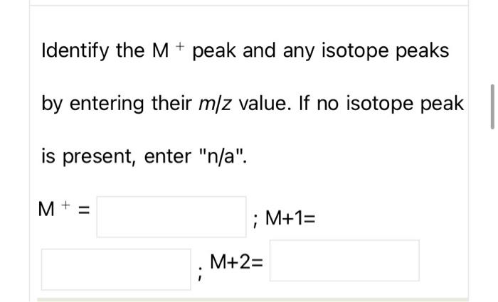 Solved Identify the M+peak and any isotope peaks by entering | Chegg.com