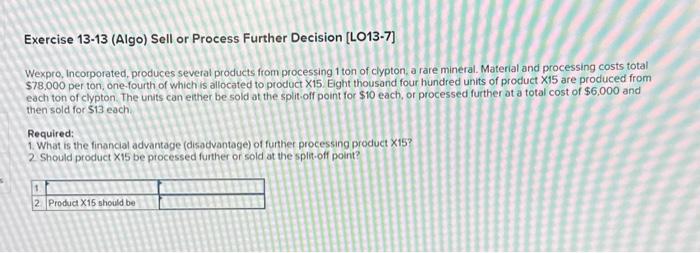 Solved Exercise 13-13 (Algo) Sell or Process Further | Chegg.com Solved Exercise 13-13 (Algo) Sell or Process Further | Chegg.com