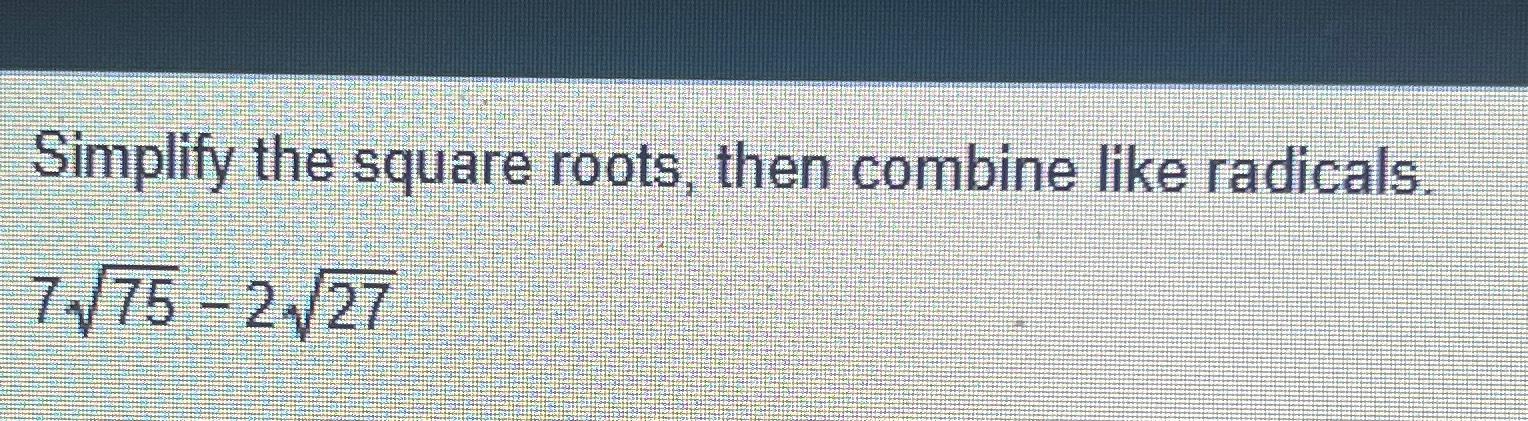 Solved Simplify the square roots, then combine like | Chegg.com