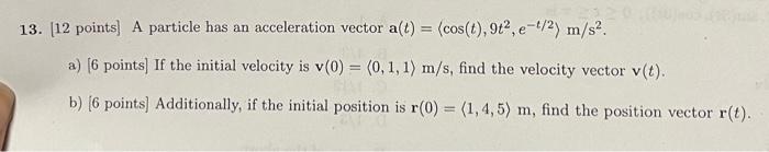 Solved 13. [12 points] A particle has an acceleration vector | Chegg.com